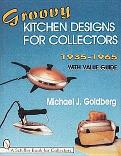 Groovy kitchen designs for collectors, 1935-1965 : with value guide ...