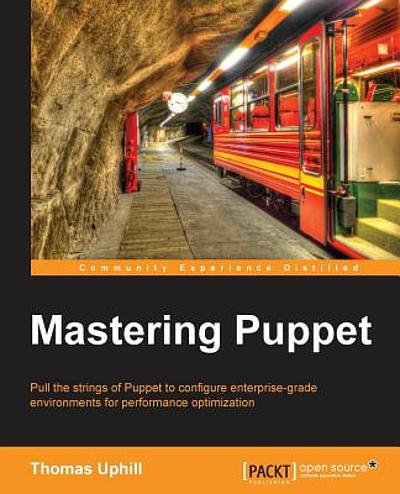 Mastering Puppet : pull the strings of Puppet to configure enterprise-grade environments for ...