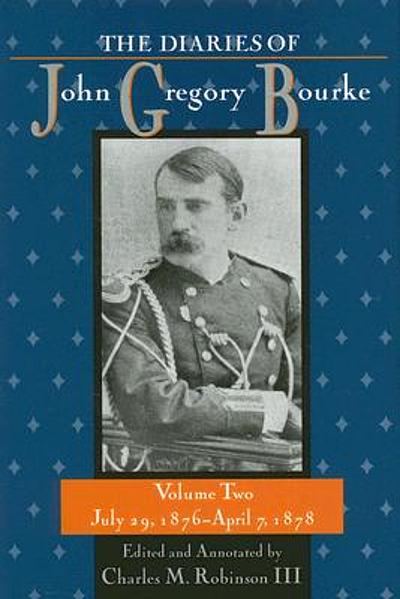 The diaries of John Gregory Bourke. Volume 2, July 29, 1876-April 7 ...