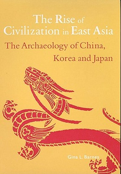 The rise of civilization in East Asia : the archaeology of China, Korea ...