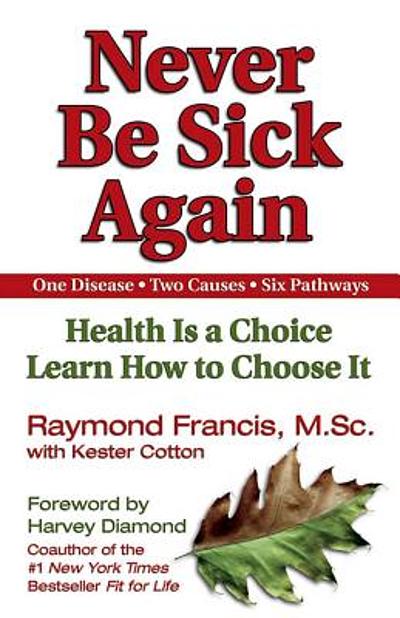 Never be sick again : health is a choice, learn how to choose it : one ...