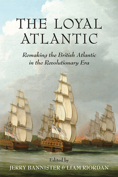 The loyal Atlantic : remaking the British Atlantic in the Revolutionary ...