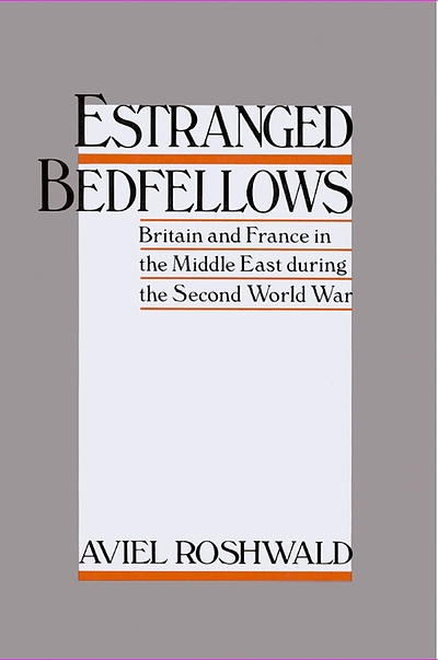 Estranged bedfellows : Britain and France in the Middle East during the Second World War ...