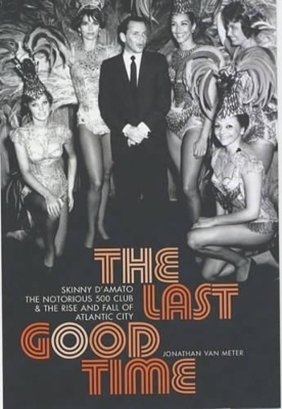 The last good time : Skinny D'Amato, the notorious 500 Club, the Rat ...
