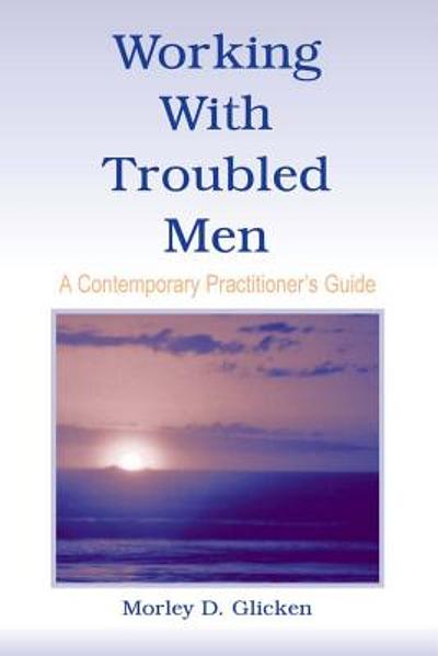 Working with troubled men : a contemporary practitioner's guide ...