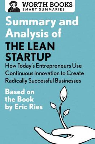 Summary and analysis of The lean startup : how today's entrepreneurs use continuous innovation ...