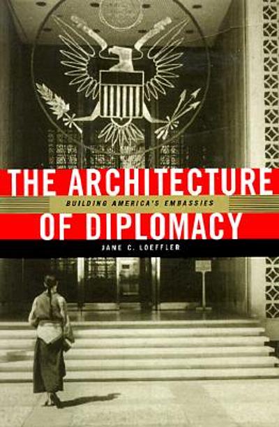 The architecture of diplomacy : building America's embassies | WorldCat.org