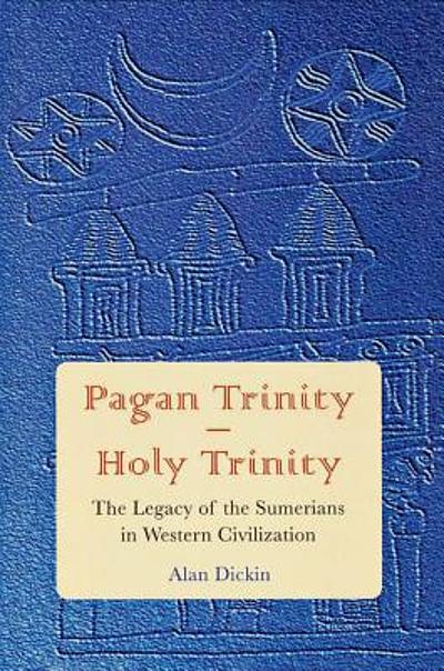 Pagan trinity, Holy Trinity : the legacy of the Sumerians in Western ...