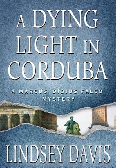 A Dying Light in Corduba : Marcus Didius Falco Mystery Series, Book 8 ...