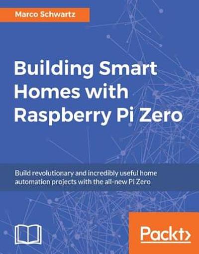 Building smart homes with Raspberry Pi Zero : build revolutionary and ...