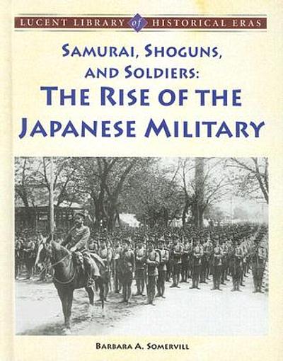 Samurai, shoguns, and soldiers : the rise of the Japanese military ...