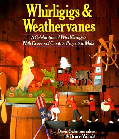 Whirligigs & weathervanes : a celebration of wind gadgets with dozens ...