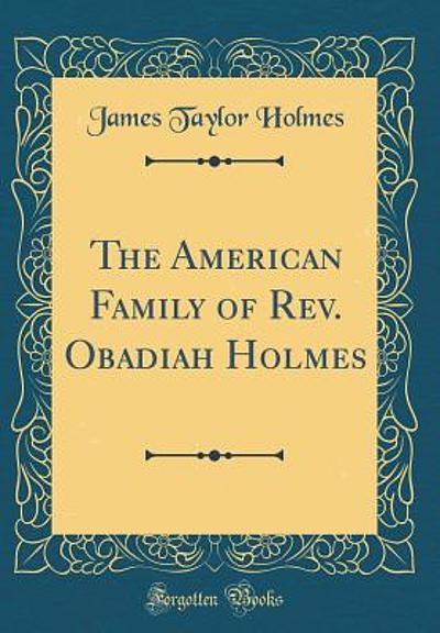 AMERICAN FAMILY OF REV. OBADIAH HOLMES (CLASSIC REPRINT) | WorldCat.org