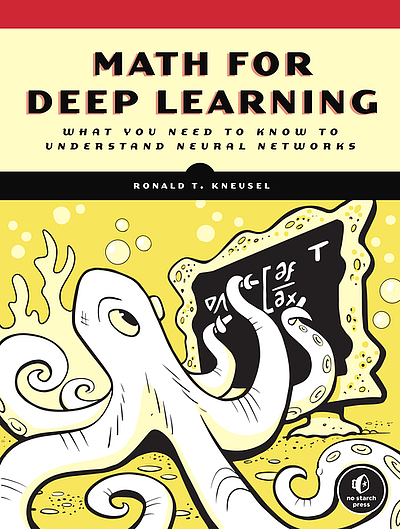 Math for deep learning : what you need to know to understand neural ...