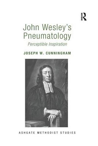 John Wesley's Pneumatology: Perceptible Inspiration (Ashgate Methodist ...