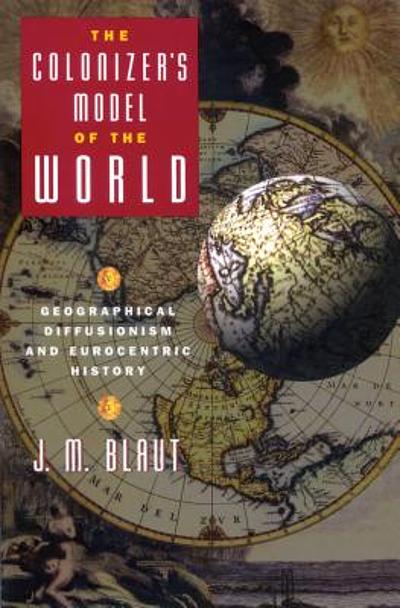 The colonizer's model of the world : geographical diffusionism and ...