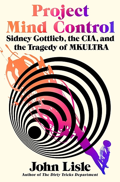 Project mind control : Sidney Gottlieb, the CIA, and the tragedy of ...