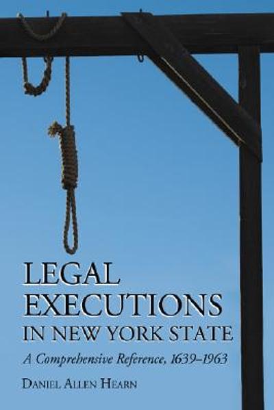 Legal executions in New York State : a comprehensive reference, 1639 ...