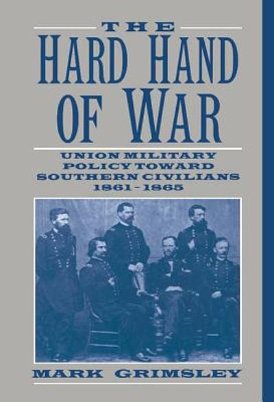The hard hand of war : Union military policy toward Southern civilians ...