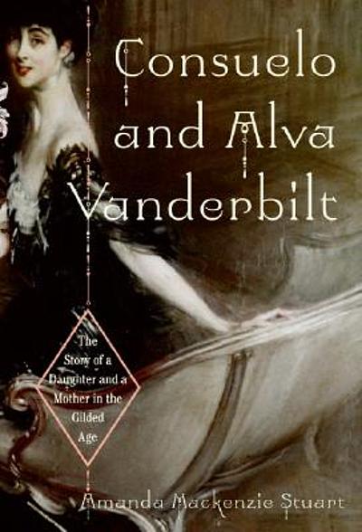 Consuelo and Alva Vanderbilt : the story of a daughter and a mother in ...