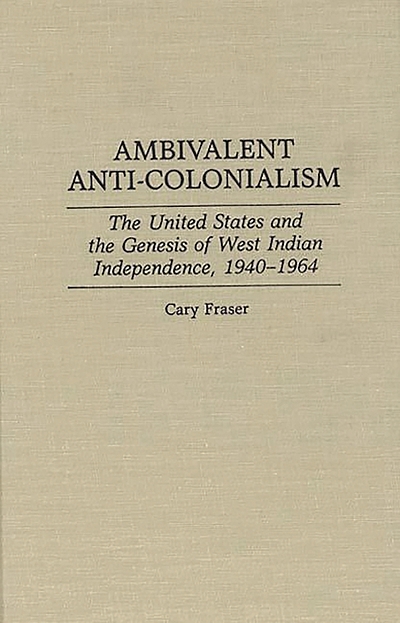 Ambivalent anti-colonialism : the United States and the genesis of West ...