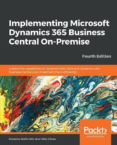 Implementing Microsoft Dynamics 365 Business Central On-Premise : Explore the Capabilities of ...
