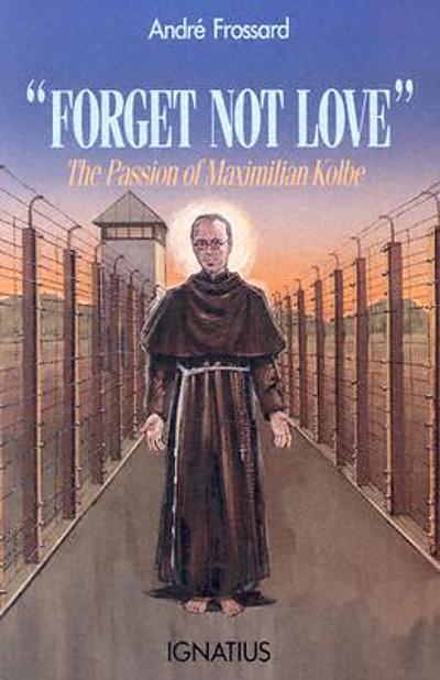 Forget not love : the passion of Maximilian Kolbe | WorldCat.org