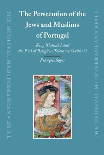The Persecution of the Jews and Muslims of Portugal : King Manuel I and ...