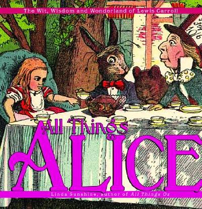 All things Alice : the wit, wisdom, and Wonderland of Lewis Carroll ...