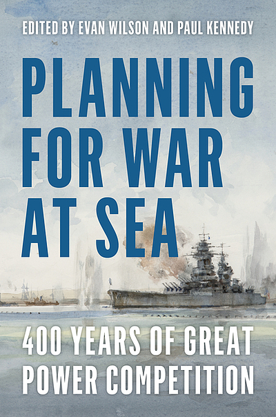 Planning for war at sea : 400 years of great power competition ...