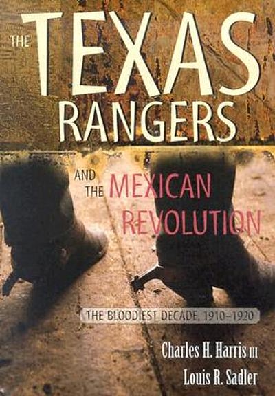 The Texas Rangers and the Mexican Revolution : the bloodiest decade ...
