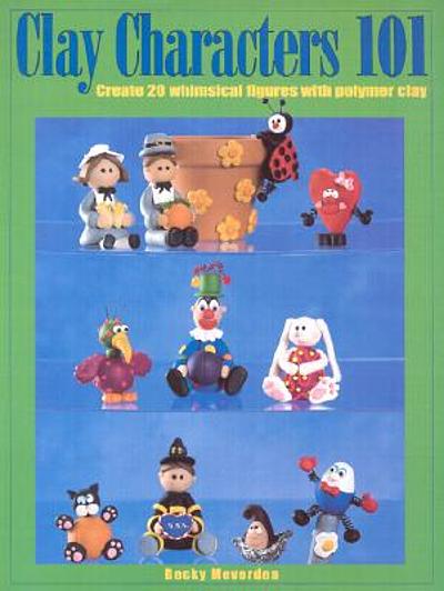 Clay characters 101 : create 20 whimsical figures with polymer clay ...