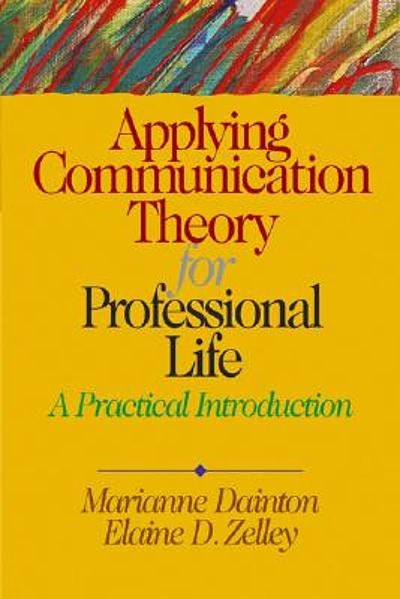 Applying communication theory for professional life : a practical ...
