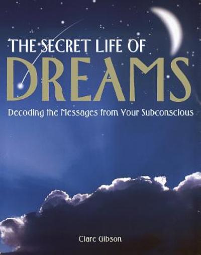 The secret life of dreams : decoding the messages from your ... The secret life of dreams : decoding the messages from your ...