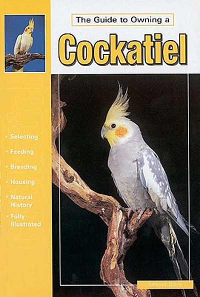 Guide to owning a cockatiel : ailments, breeding, history, feeding ...