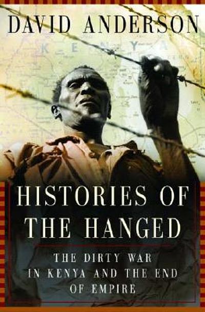 Histories of the hanged : the dirty war in Kenya and the end of empire ...