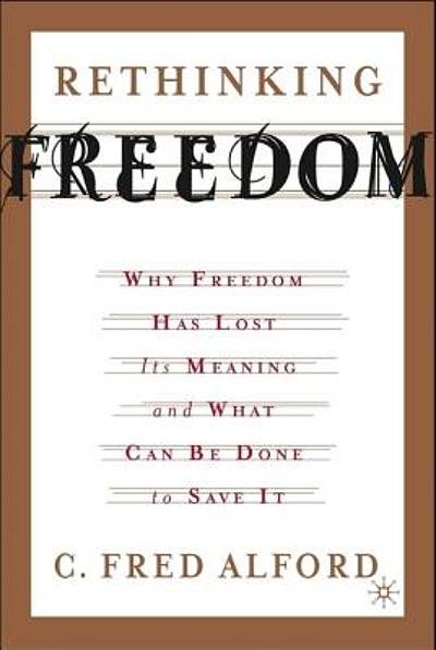 Rethinking freedom : why freedom has lost its meaning and what can be ...