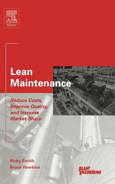 Lean Maintenance Reduce Costs, Improve Quality, and Increase Market ...