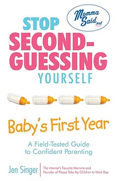 Stop second-guessing yourself--baby's first year : a field-tested guide ...