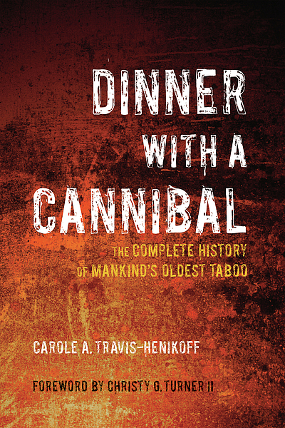 Dinner with a cannibal : the complete history of mankind's oldest taboo ...