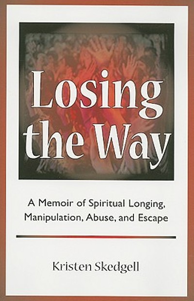 Losing the way : a memoir of spiritual longing, manipulation, abuse ...