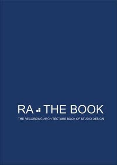 RA, the book : the Recording Architecture book of studio design ...