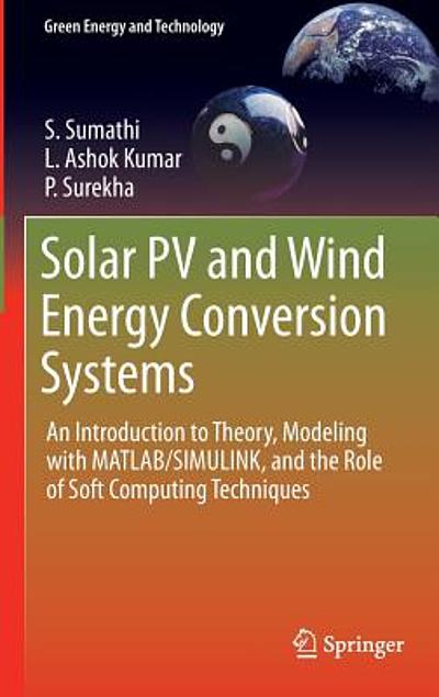 Solar PV and wind energy conversion systems : an introduction to theory, modeling with MATLAB ...