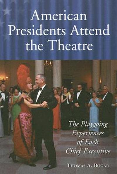American presidents attend the theatre : the playgoing experiences of ...