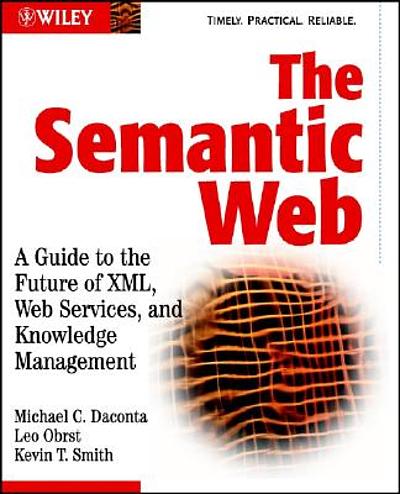 The Semantic Web : a guide to the future of XML, Web services, and knowledge management ...