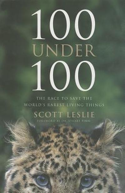 100 under 100 : the race to save the world's rarest living things ...