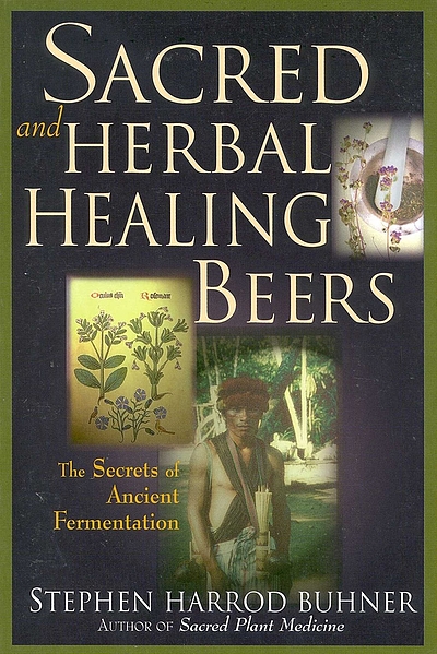 Sacred and herbal healing beers : the secrets of ancient fermentation ...