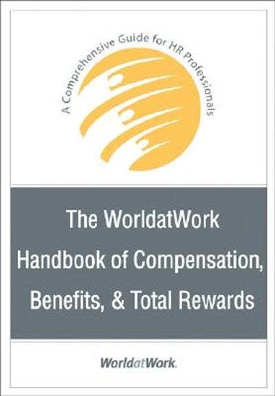 The WorldatWork handbook of compensation, benefits & total rewards : a ... The WorldatWork handbook of compensation, benefits & total rewards : a ...