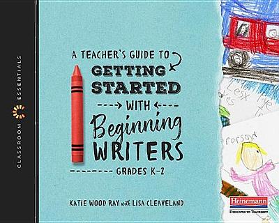 A teacher's guide to getting started with beginning writers : Grades K ...