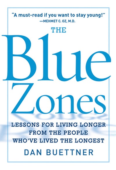 The Blue Zones : 9 lessons for living longer from the people who've ...